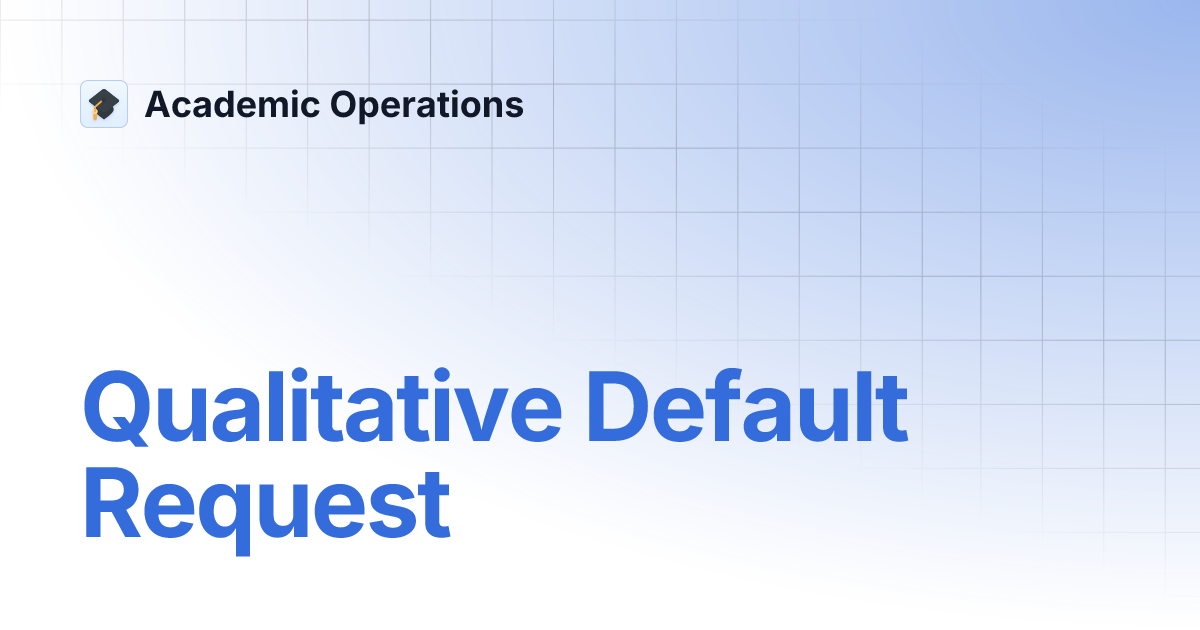 Qualitative Default Request | Academic Operations